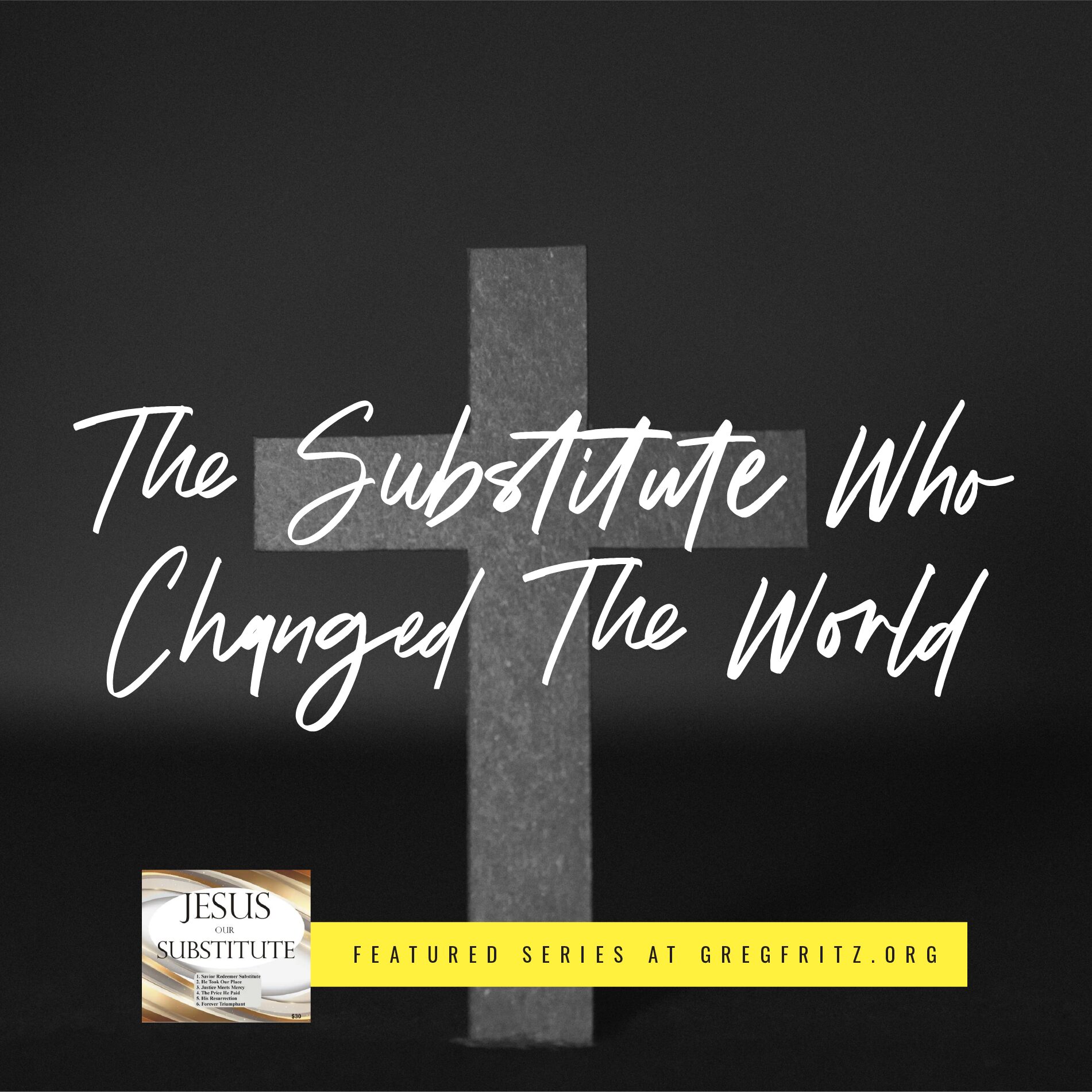 The Substitute Who Changed The World - Greg Fritz Ministries
